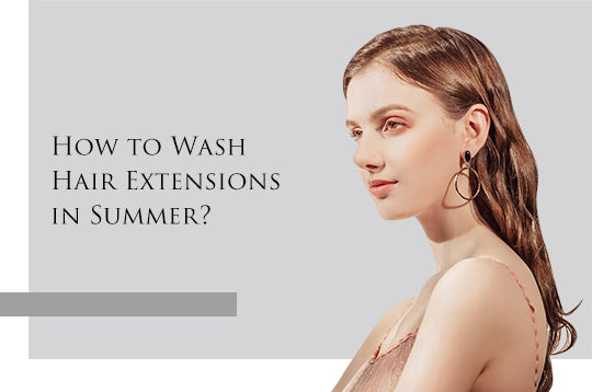 How to Wash Hair Extensions in Summer? – Easyouth